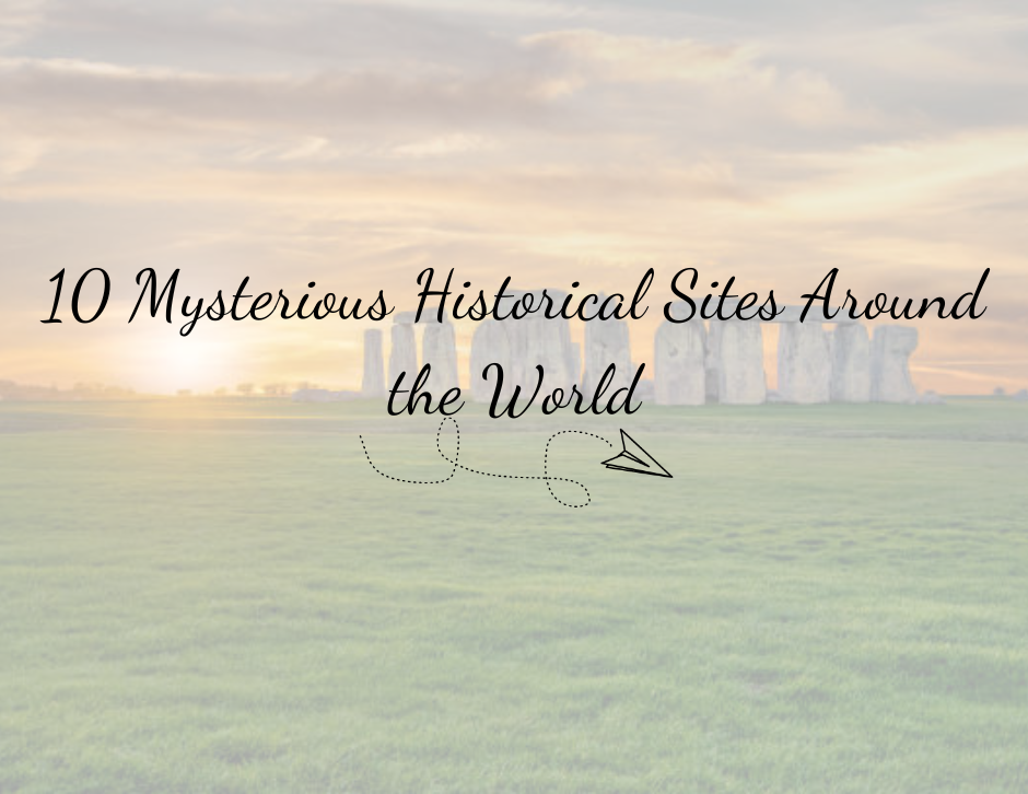 10 Mysterious Historical Sites Around the World