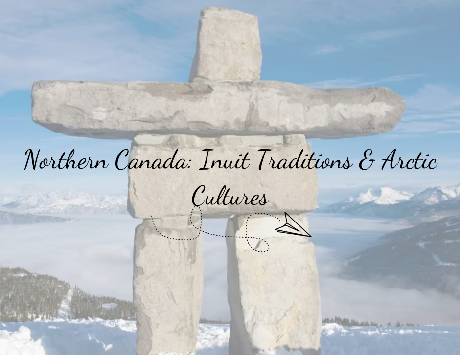 Northern Canada: Inuit Traditions & Arctic Cultures