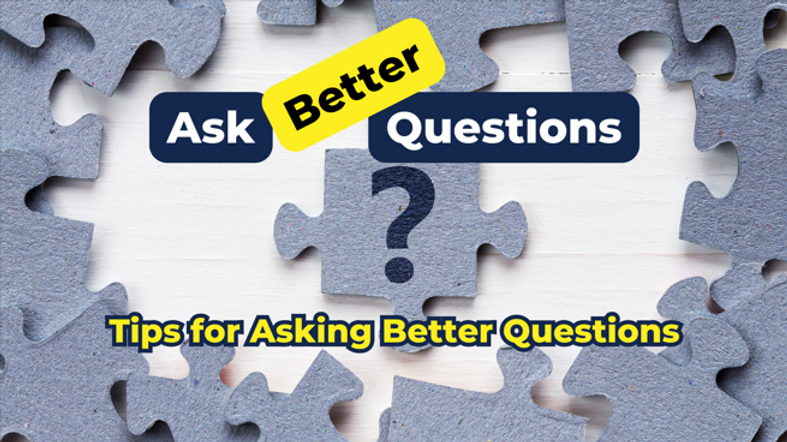 10 Tips For How to Start Asking Better Questions
