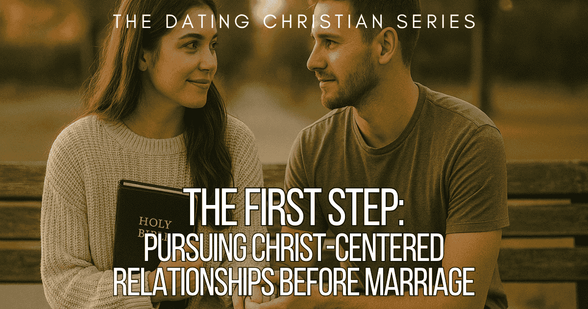 The First Step: Pursuing Christ-Centered Relationships Before Marriage ...