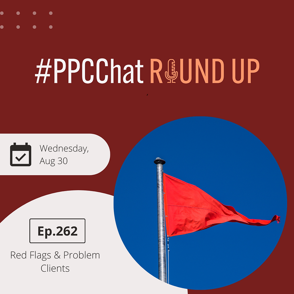 Red Flags & Problem Clients | PPCChat Roundup EP262 | by Anu Adegbola