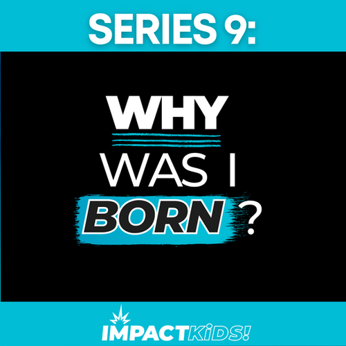 Series 9- Why Was I Born? | Next Gen IMPACT