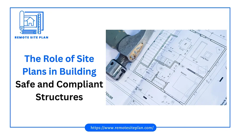 The Role of Site Plans in Building Safe and Compliant Structures