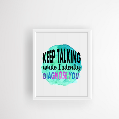 Keep Talking While I Silenty Diagnose You | Worldlymind Designs