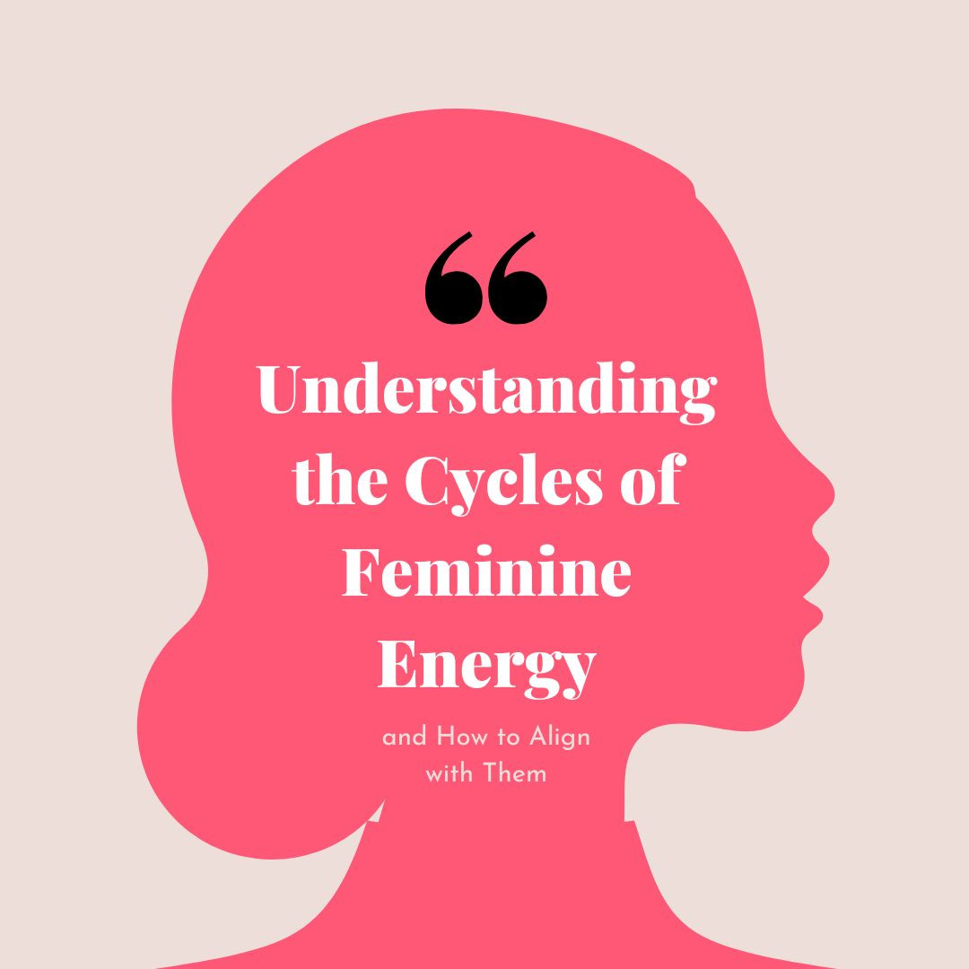 Understanding the Cycles of Feminine Energy and How to Align with Them