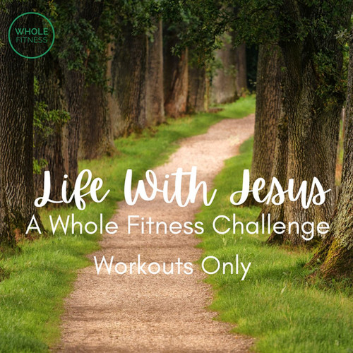 Life With Jesus Workouts | Whole Fitness
