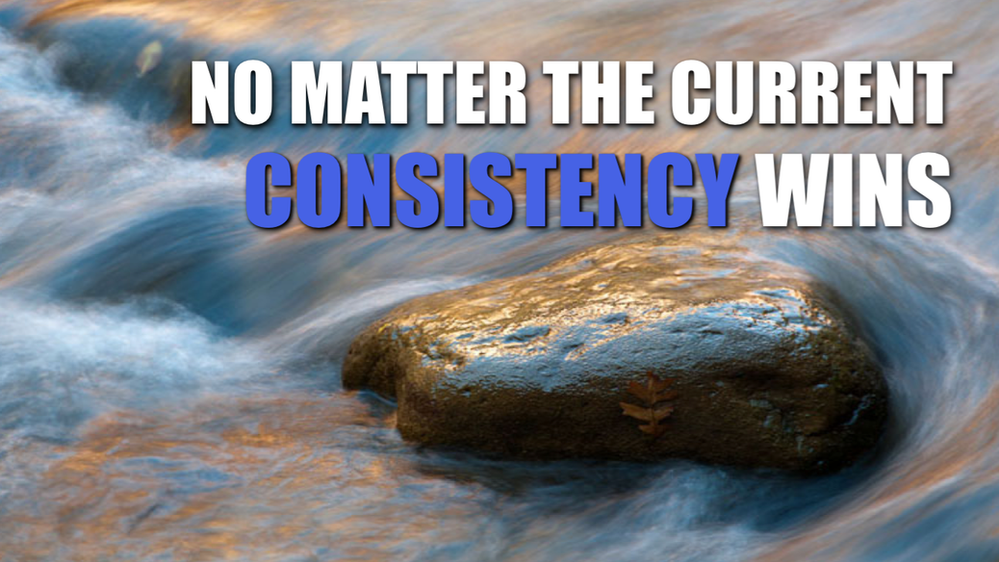 Consistency always wins. Ask your wife.