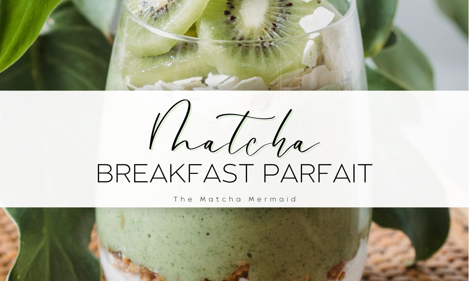 Matcha Breakfast Parfait | The Matcha Mermaid