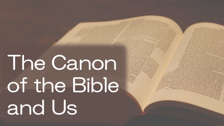 The Canon of the Bible and Us