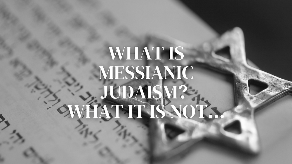 What is Messianic Judaism? What it is not...