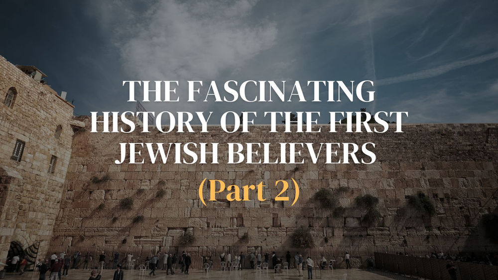 The Fascinating History of the First Jewish Believers (Part 2)