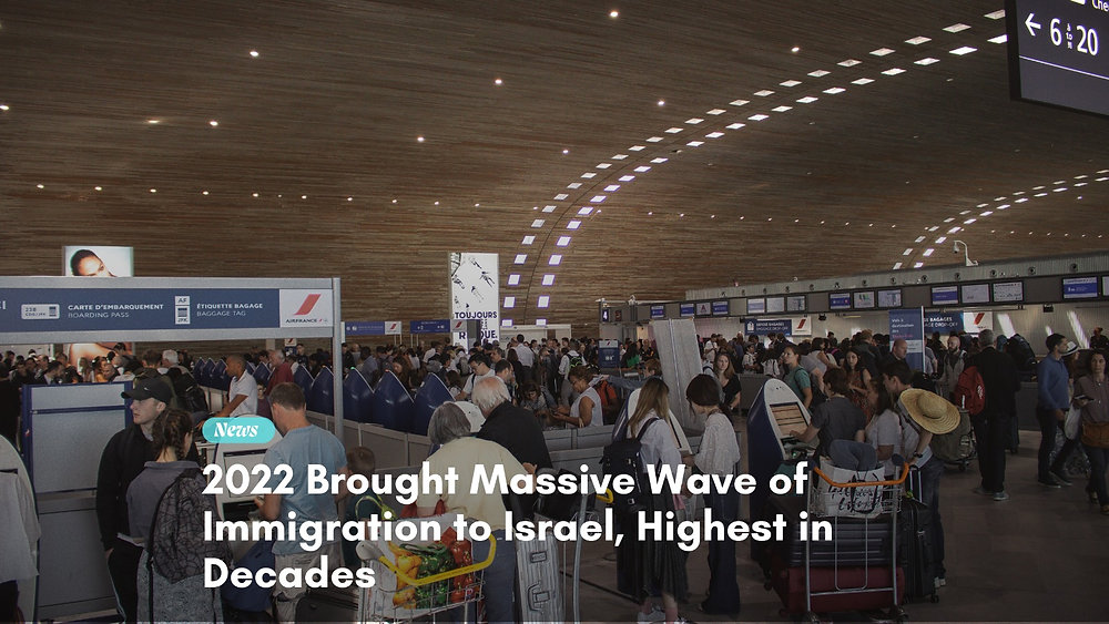 2022 Brought Massive Wave of Immigration to Israel, Highest in Decades