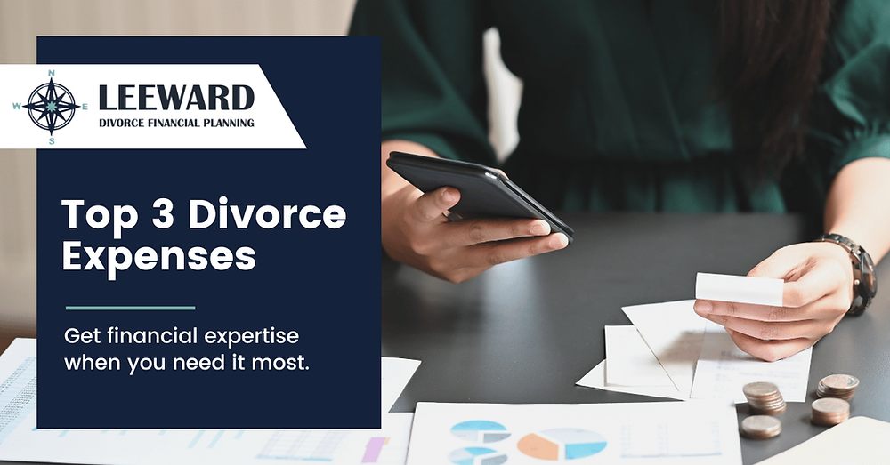 Top 3 Divorce Expenses | Leeward Divorce Financial Planning Top 3 Divorce Expenses | Leeward Divorce Financial Planning