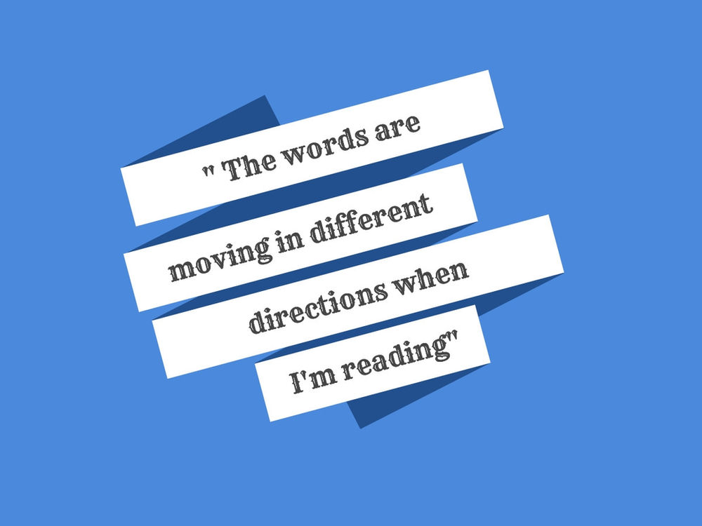 The words are moving in different directions when I'm reading