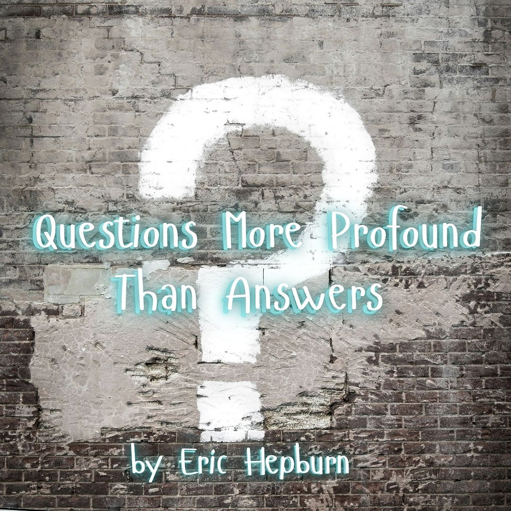 Questions More Profound Than Answers by Pulpiteer Eric Hepburn