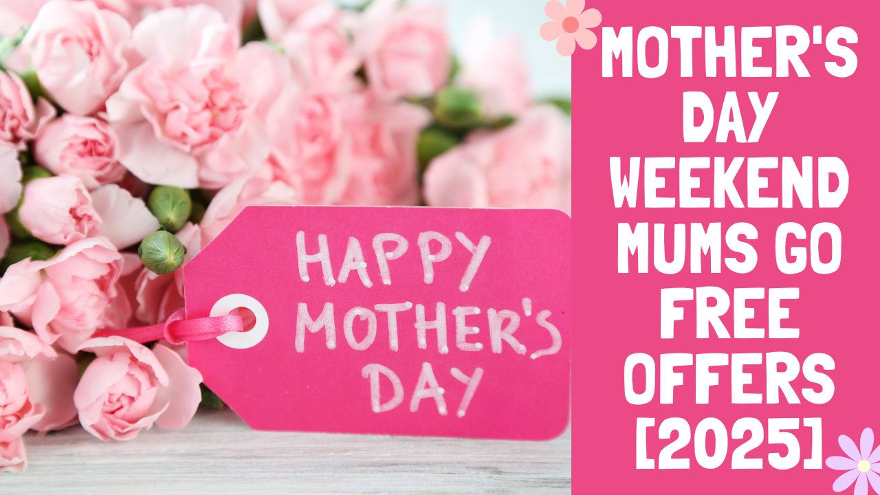 Mother's Day Weekend Mums Go Free Offers [2025]