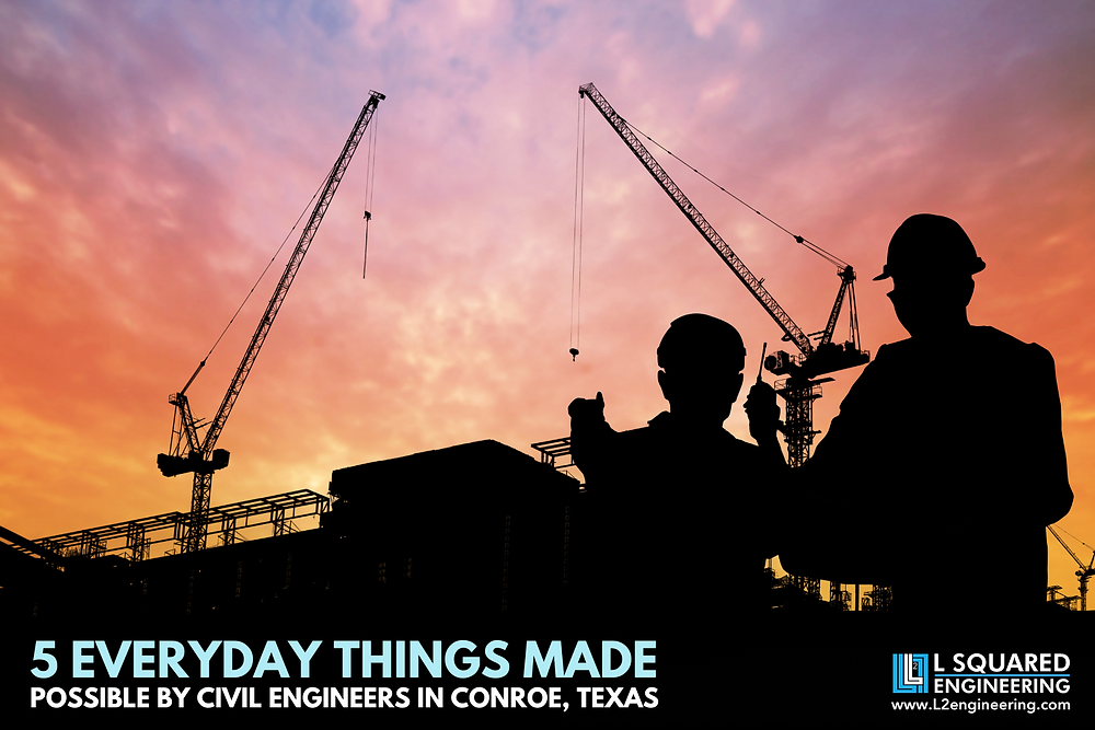 5 Everyday Things Made Possible by Civil Engineers in Conroe, Texas ...