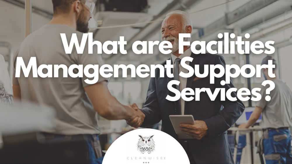 Facilities Management Support Services Explained | Cleanwise UK