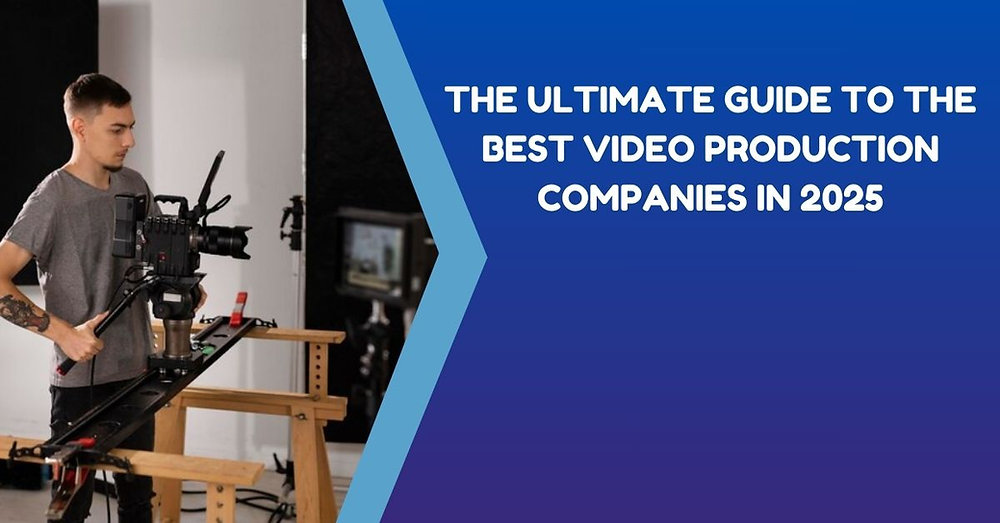 The Ultimate Guide to the Best Video Production Companies in 2025