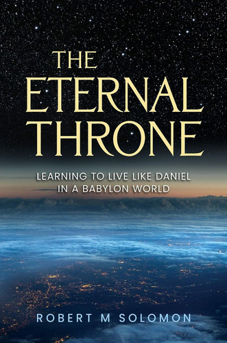 The Eternal Throne: Learning To Live Like Daniel In A Babylon World | RobertSolomon.org