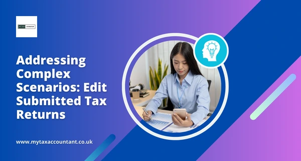 How to Edit Submitted Tax Returns in the UK