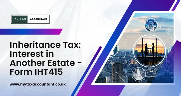 Inheritance Tax: Interest in Another Estate - Form IHT415
