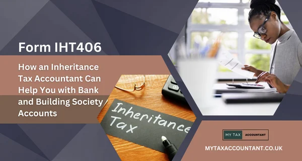 Inheritance Tax and Form IHT406 for Bank and Building Society Accounts