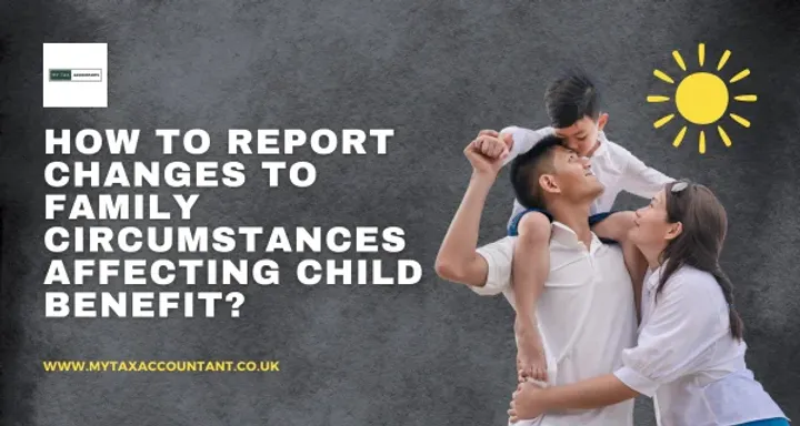 How to Report Changes to Family Circumstances Affecting Child Benefit?