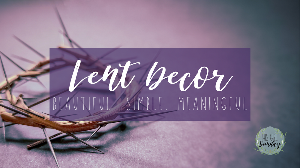 Lent Décor: Beautiful. Simple. Meaningful