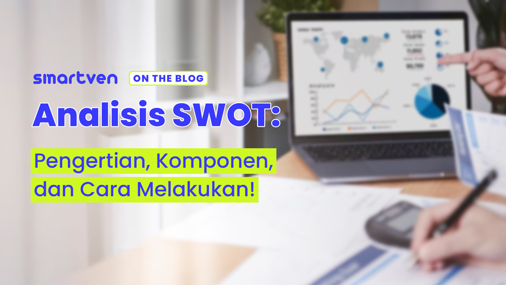 Analisis SWOT: Pengertian, Komponen, dan Cara Melakukan!