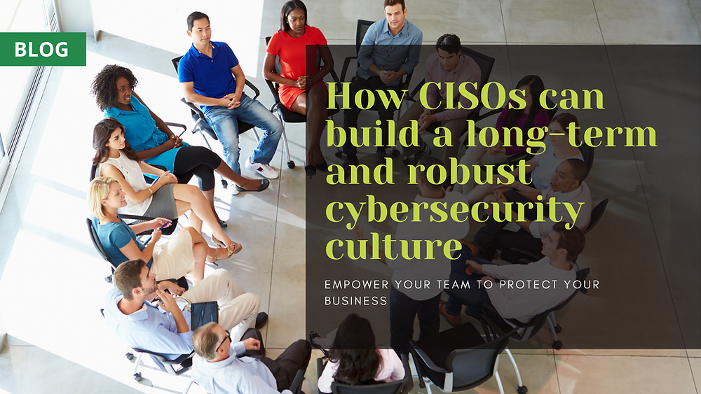 How CISOs can build a long-term and robust cybersecurity culture