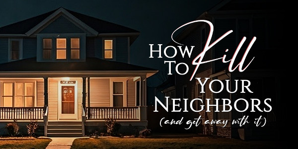How To K!ll Your Neighbors
