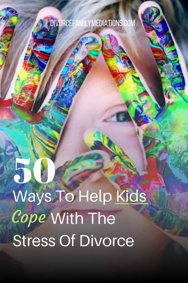 50 Ways To Help Kids Cope With The Stress of Divorce