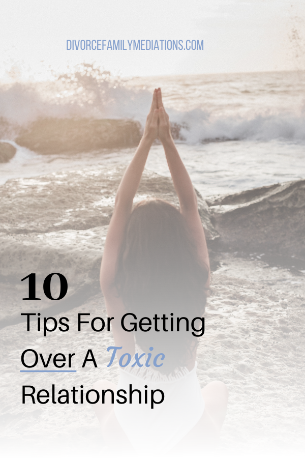 10 Tips For Getting Over A Toxic Relationship