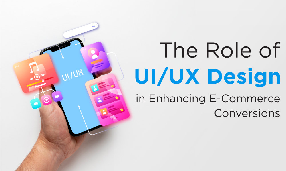 The Role of UI/UX Design in Enhancing E-Commerce Conversions