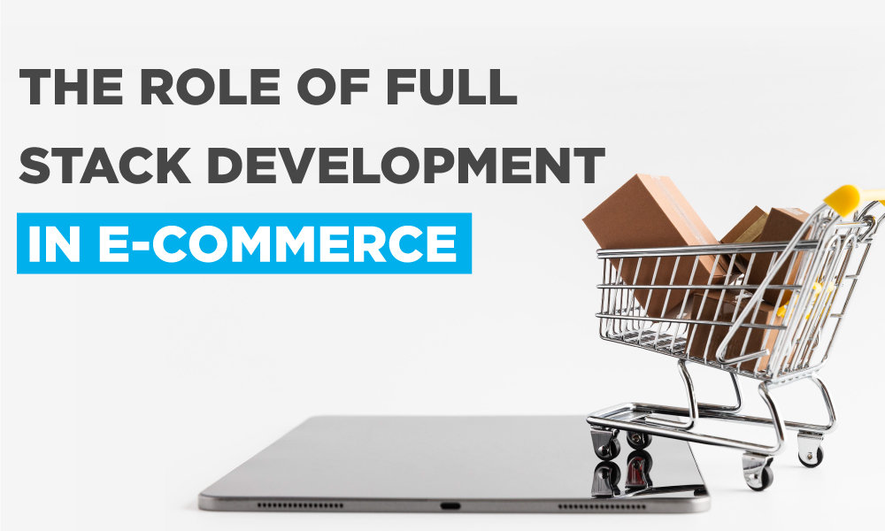 The Role of Full Stack Development in E-Commerce