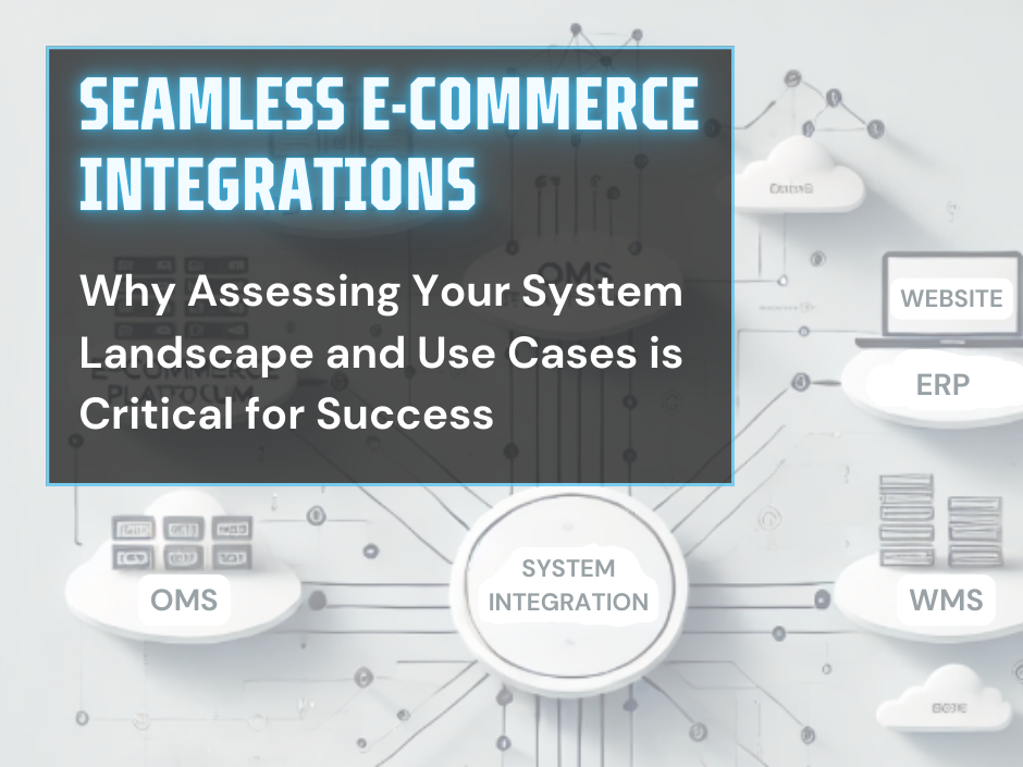 Seamless E-Commerce Integrations: Why Assessing Your System Landscape and Use Cases is Critical ...