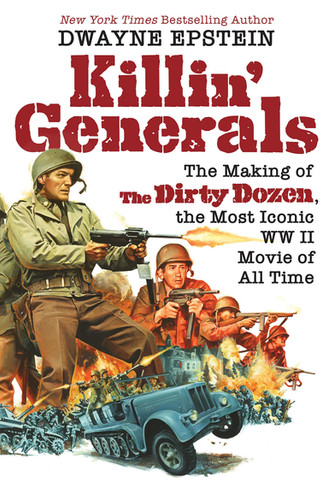 Killin' Generals : The Making of the Dirty Dozen... | Larry Edmunds