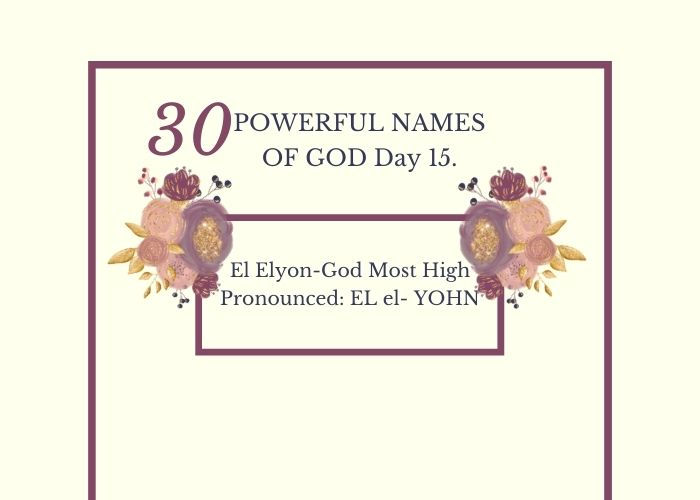 El Elyon-God Most High: Biblical Meaning And Praying The Names Of God.