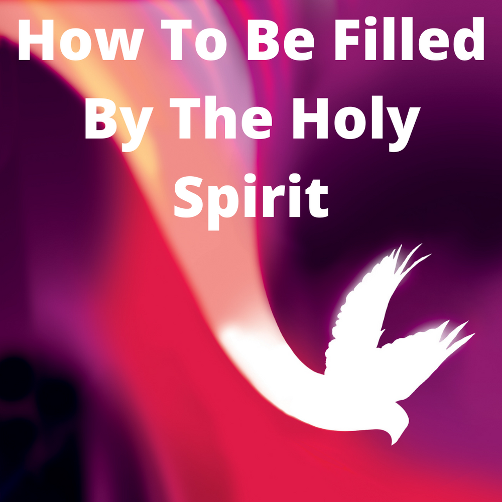 How To Be Filled With The Holy Spirit