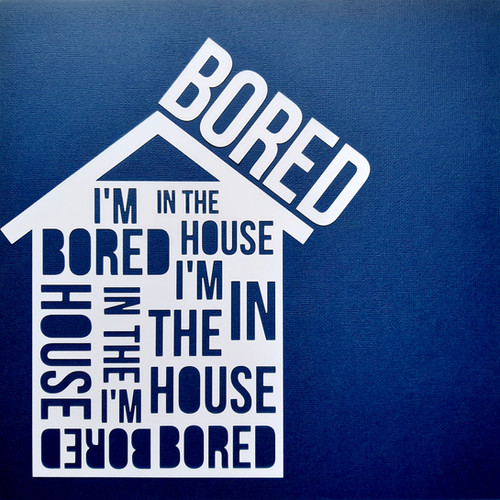 Bored In The House Cut Out | Crafty Templates