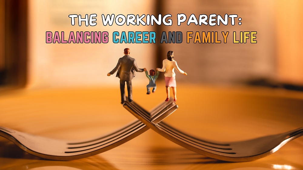 The Working Parent: Balancing Career and Family Life