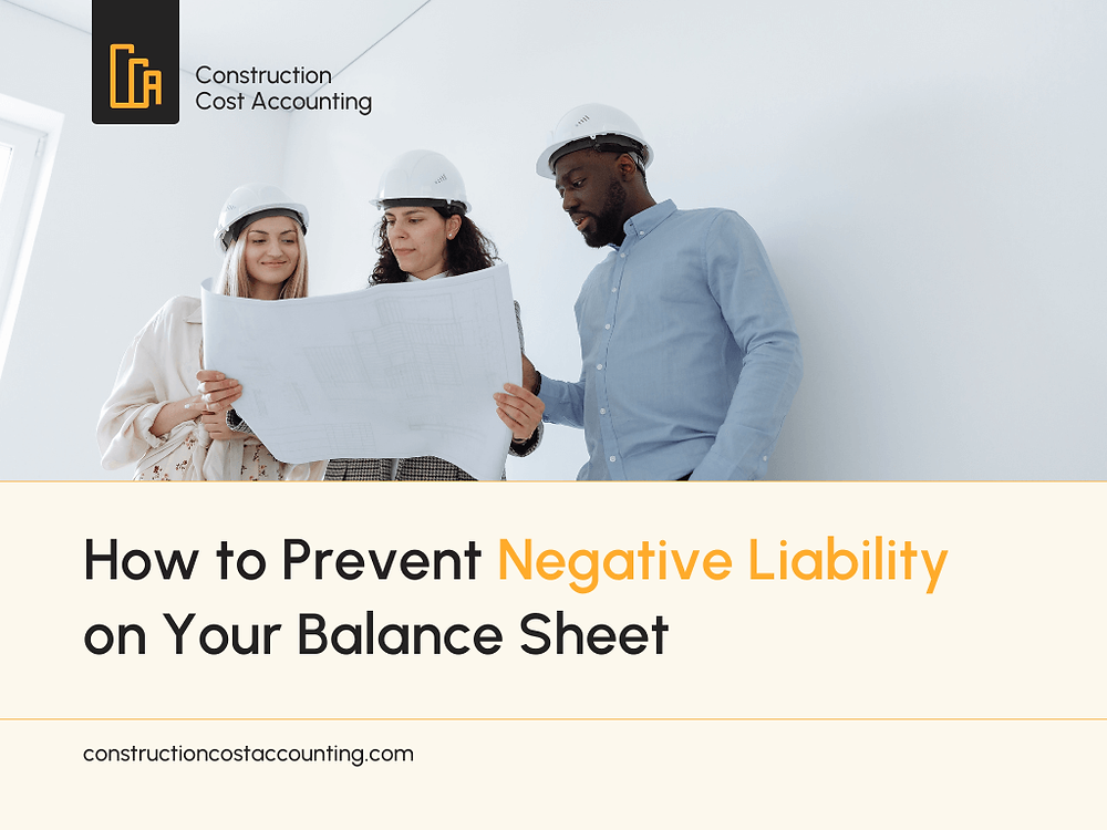 How to Prevent Negative Liability on Your Construction Balance Sheet