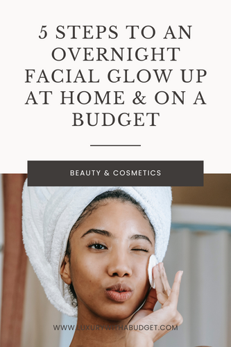 5 Steps to an Overnight Facial Glow Up at Home on a Budget