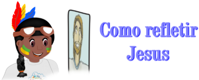 Mensagem infantil-Como refletir Jesus.