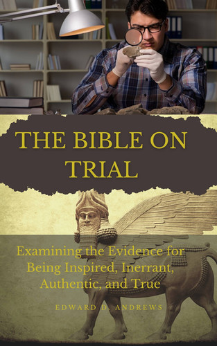 THE BIBLE ON TRIAL: Examining the Evidence for Being Inspired, Inerrant ...