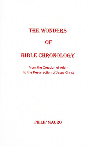 The Wonders of Bible Chronology - Philip Mauro (1859-1952) | Strict ...