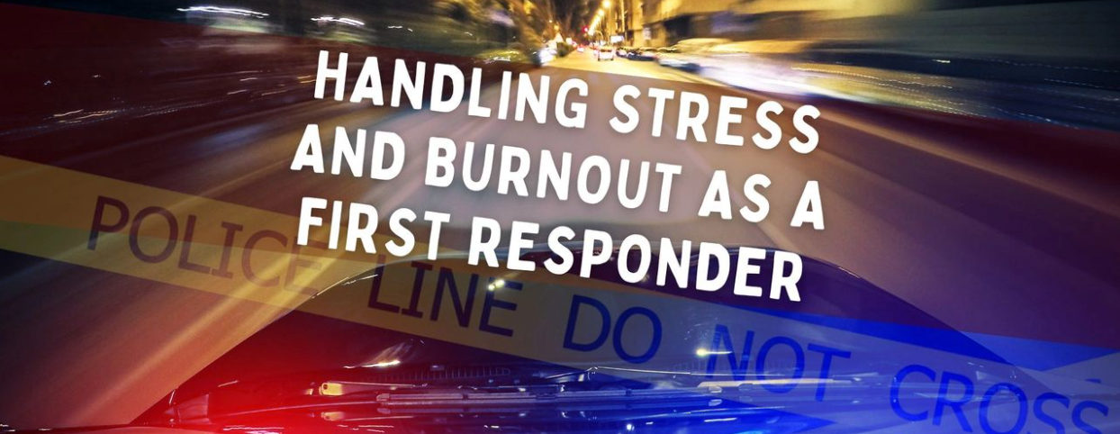 Handling Stress and Burnout as a First Responder