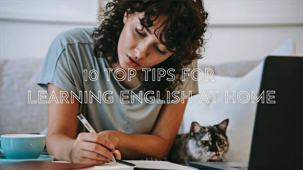 10 TOP TIPS FOR LEARNING ENGLISH AT HOME