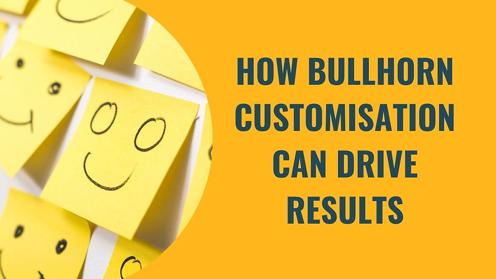 The Power of Bullhorn Customisation: Tailoring Your CRM to Fit Your Needs